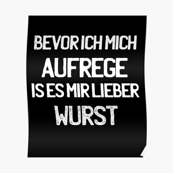 "Bevor ich mich aufrege, ist es mir lieber wurst" Poster von ChrisFeil ...