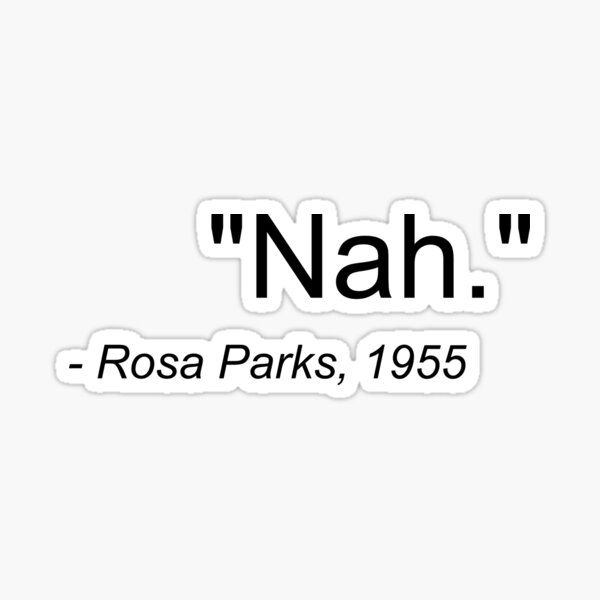 ""Nah" ROSA PARKS Quote 1955" Sticker by kailukask | Redbubble