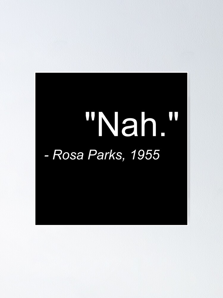 ""Nah" ROSA PARKS Quote 1955" Poster by kailukask | Redbubble