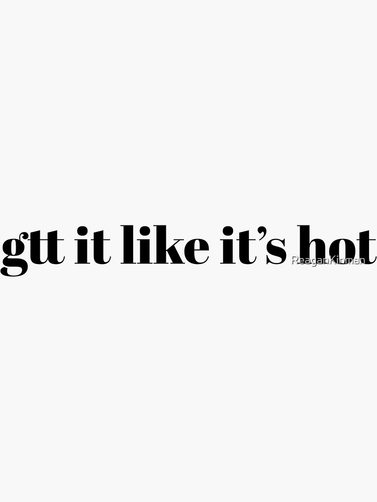 "gtt it like its hot" Sticker for Sale by ReaganKinman | Redbubble