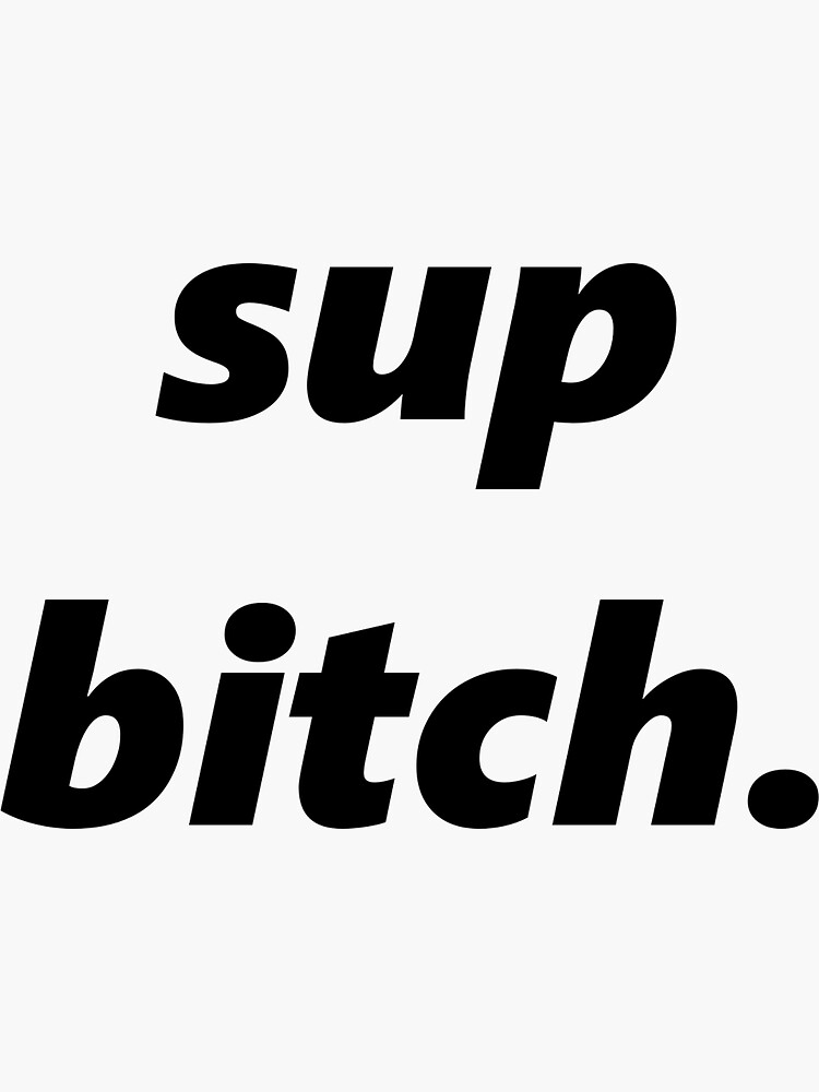 "Sup Bitch." Sticker for Sale by victor322481 | Redbubble