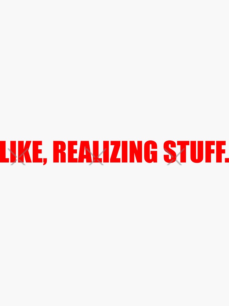"Like, Realizing Stuff" Sticker by TheFlying6 | Redbubble