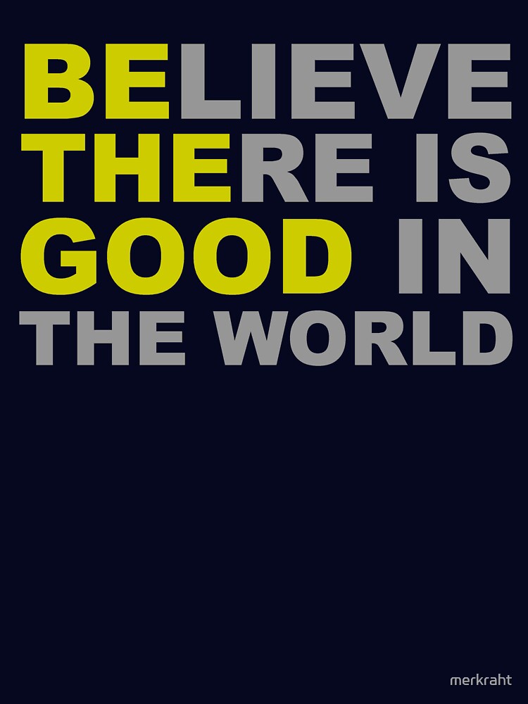 "Be The Good - Believe There is Good in the World - Positive ...