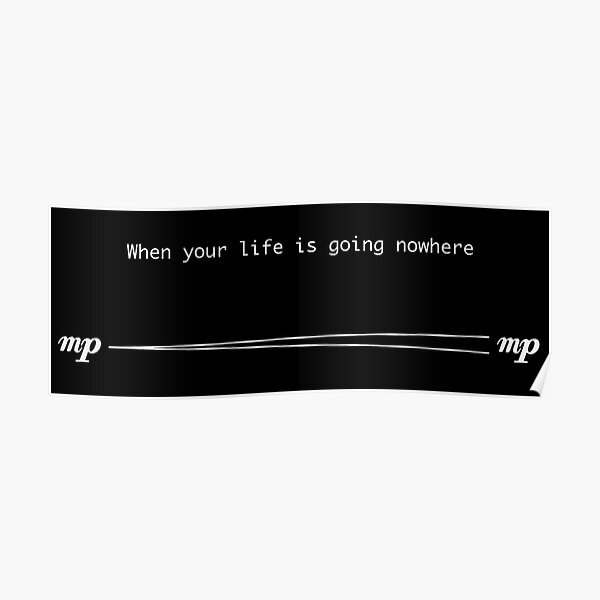 "When your life is going nowhere." Poster by lolworld | Redbubble