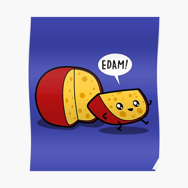 "Edam!" Poster by BoggsNicolasArt | Redbubble