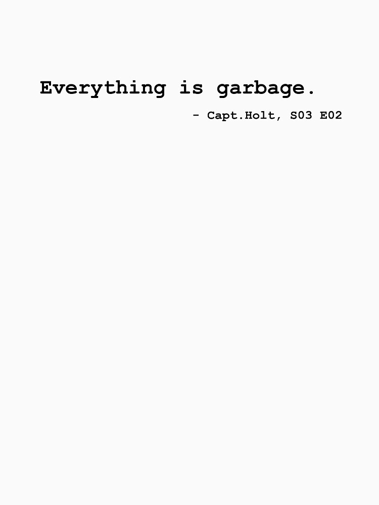 "Everything is Garbage" T-shirt for Sale by mimimeeep | Redbubble | b99 t-shirts - brooklyn 99 t ...