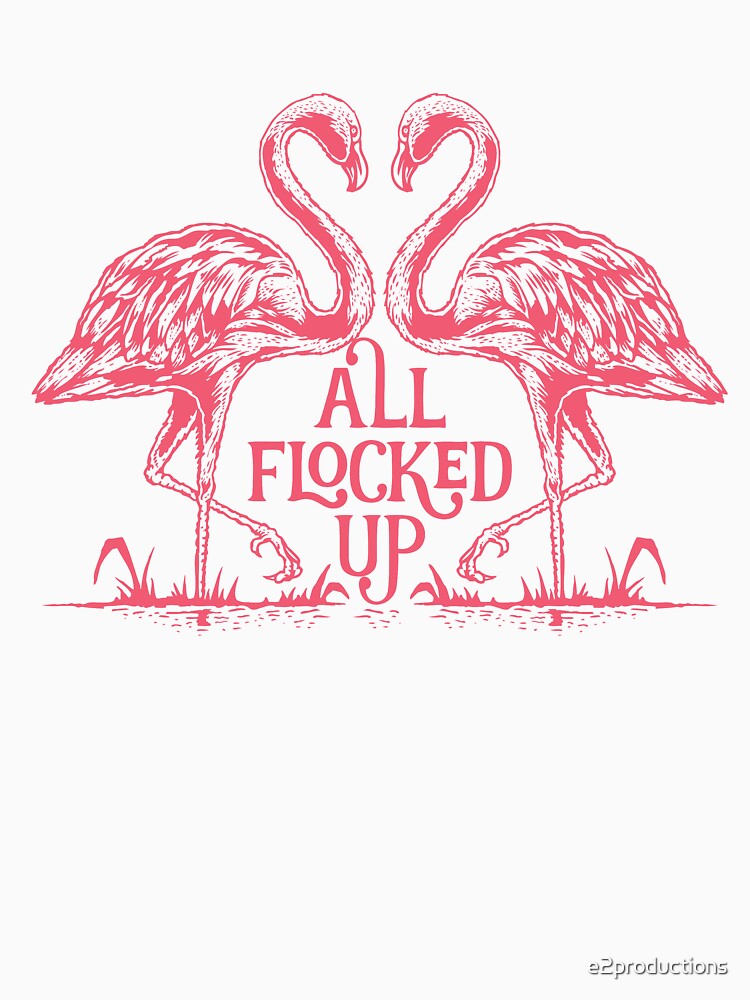 "All flocked up - funny word play flamingo " T-shirt by e2productions ...