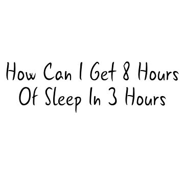"How Can I Get 8 Hours Of Sleep In 3 Hours - Funny Meme Sleeping Quote ...