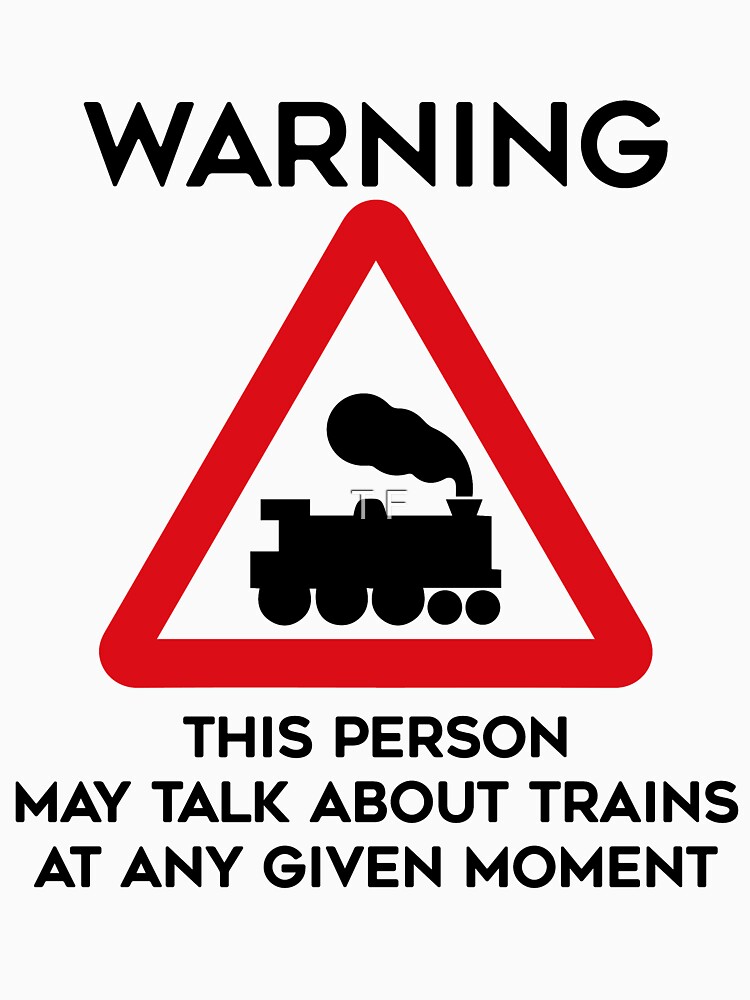 "Train Design Warning This Person May Talk About Trains At Any Given ...