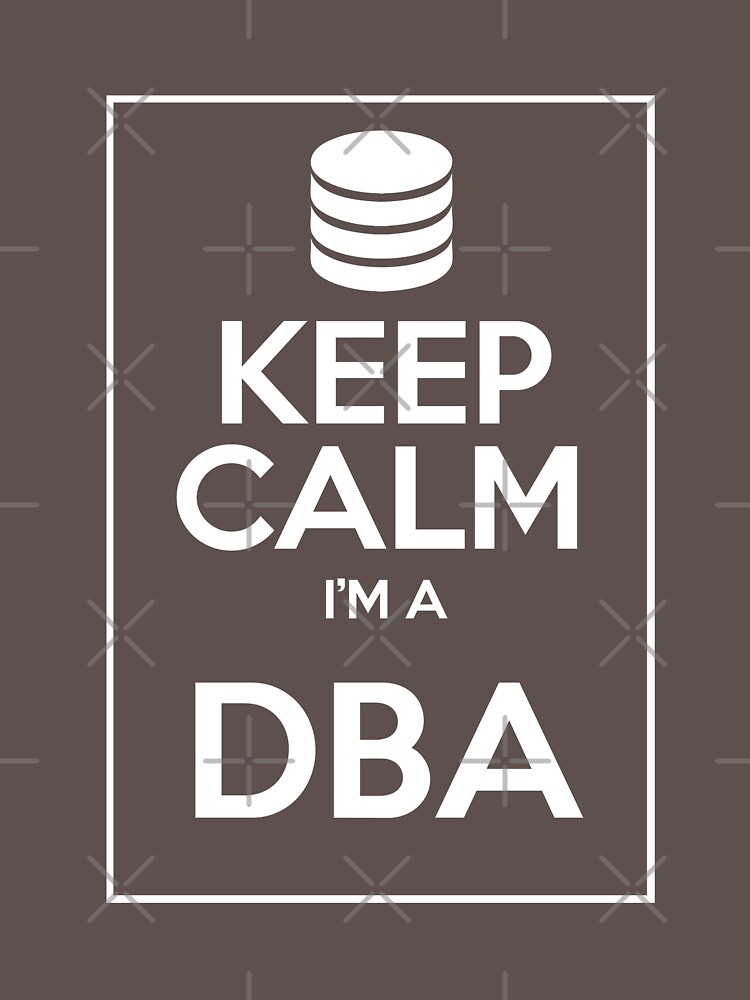 "Keep Calm I'm a DBA" T-shirt for Sale by Caldofran | Redbubble | keep ...