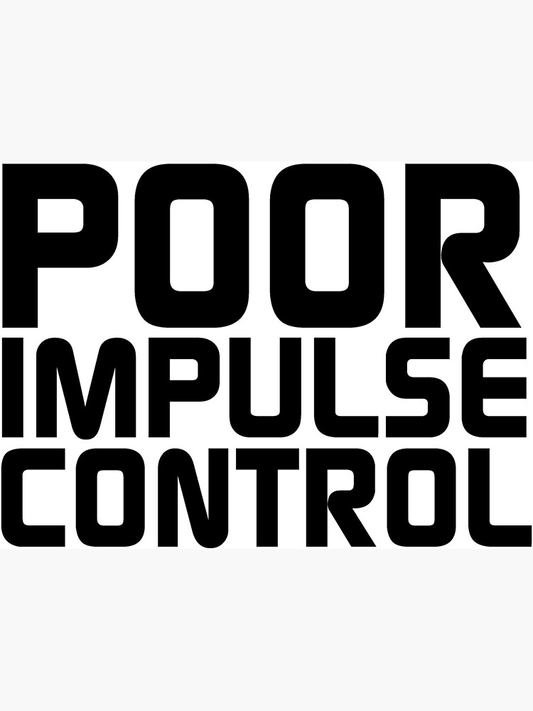 "Poor Impulse Control has it's advantages..." Art Print for Sale by ...