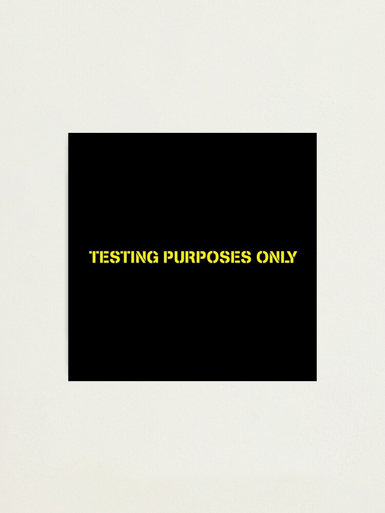 "TESTING PURPOSES ONLY" Photographic Print by jeffstark420 | Redbubble