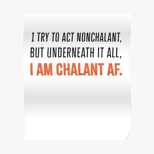 "Act Nonchalant But I'm Chalant AF" Poster for Sale by SassyYetClassy ...