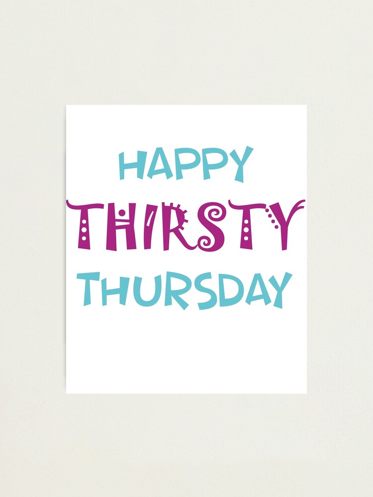 "Happy thirsty Thursday" Photographic Print for Sale by oleo79 | Redbubble