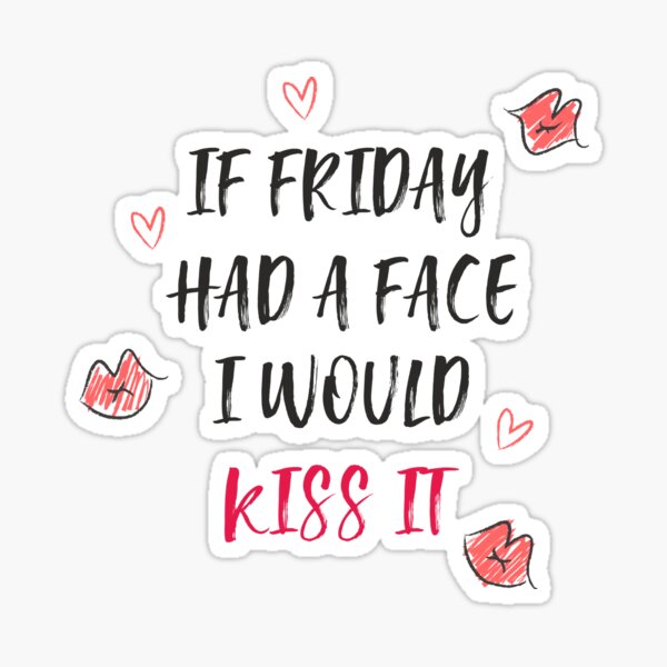 "If Friday had a face, I would kiss it" Sticker for Sale by oleo79 ...