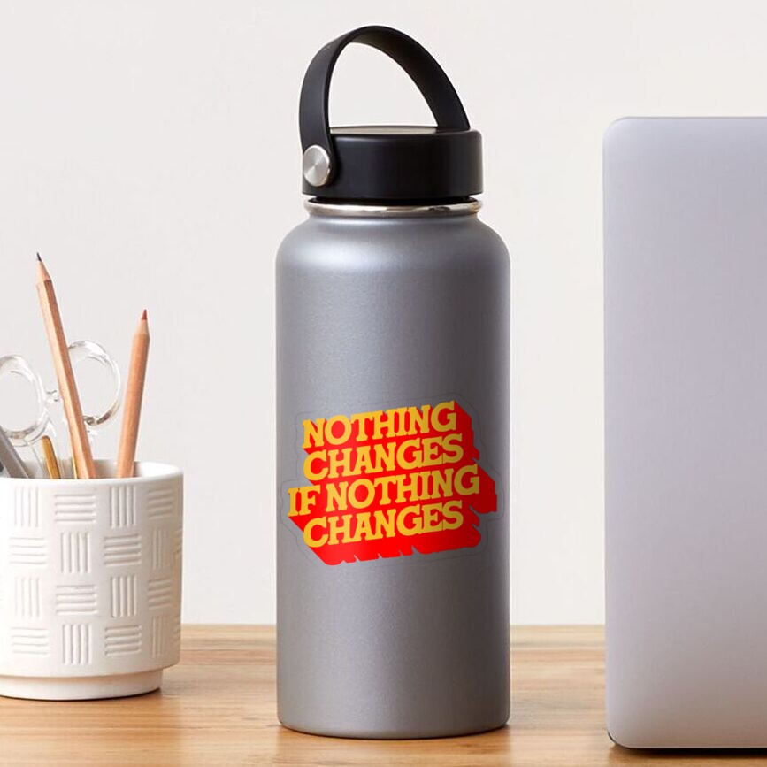 "Nothing Changes Sticker" Sticker for Sale by OopsFuel | Redbubble