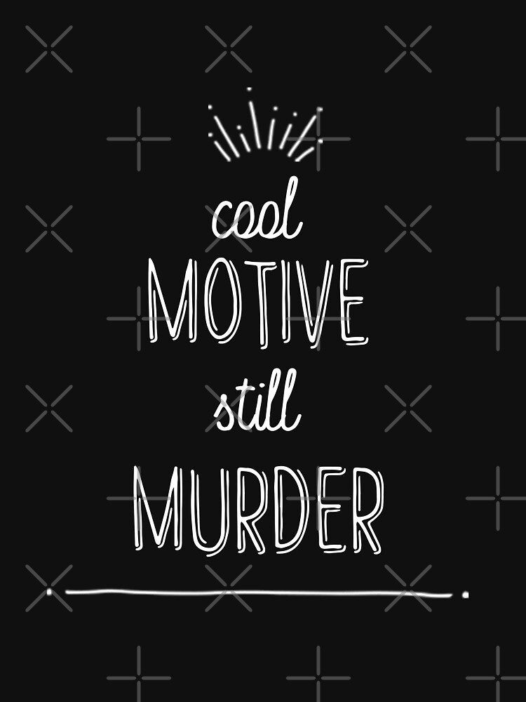 "cool motive, still murder" T-shirt for Sale by sciles | Redbubble ...