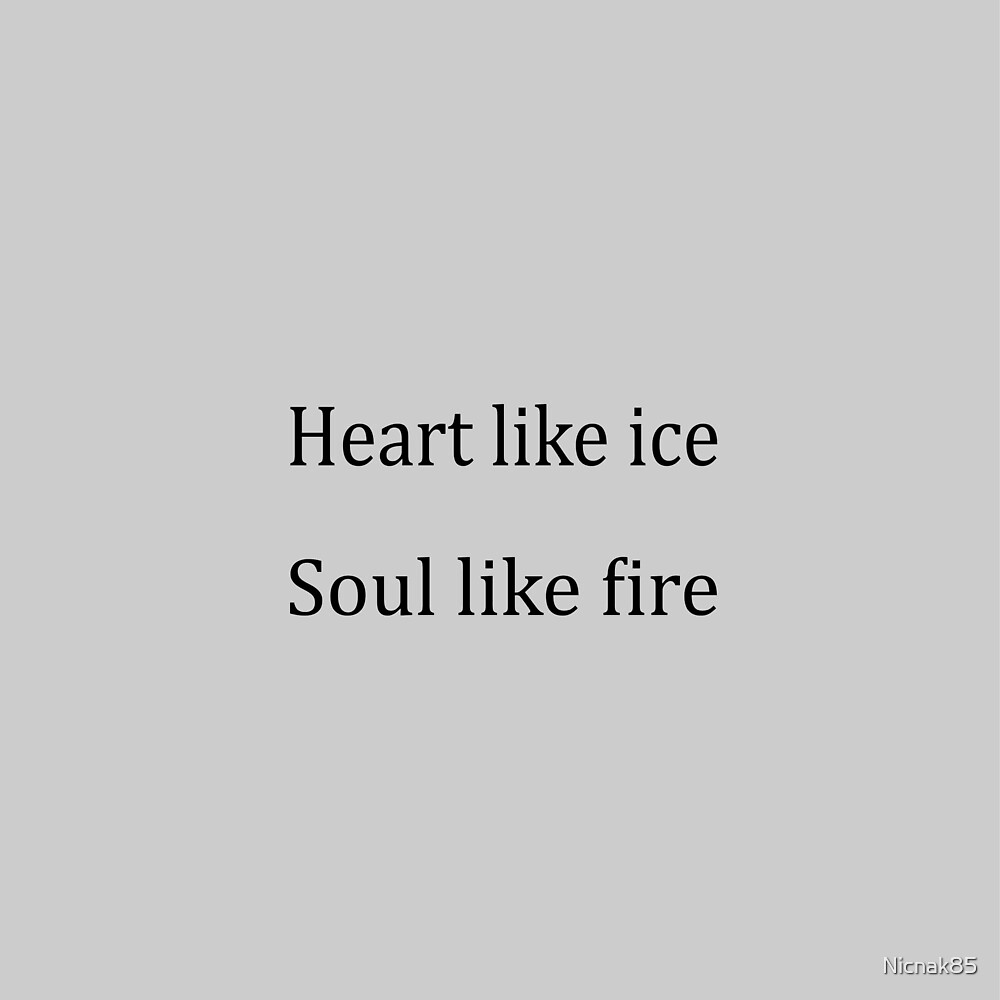"Heart Like ice, Soul like Fire" by Nicnak85 | Redbubble