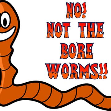 "No! NOT THE BORE WORMS!!!!" Poster for Sale by halibutgoatramb | Redbubble