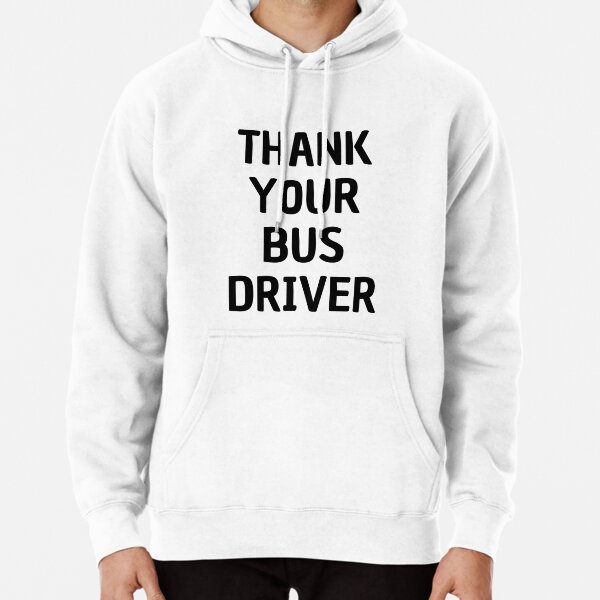 "Thank Your Bus Driver" Pullover Hoodie for Sale by spoeg | Redbubble