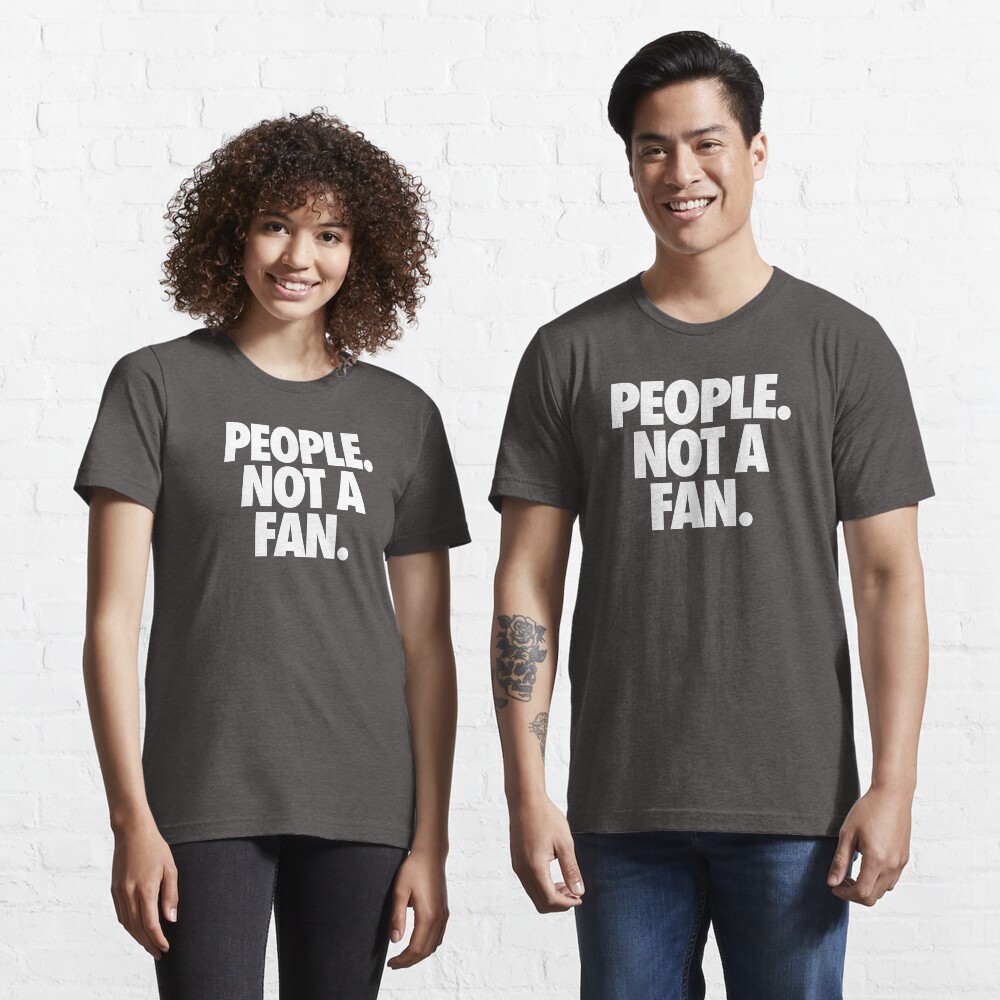 "PEOPLE. NOT A FAN." T-shirt for Sale by cpinteractive | Redbubble ...