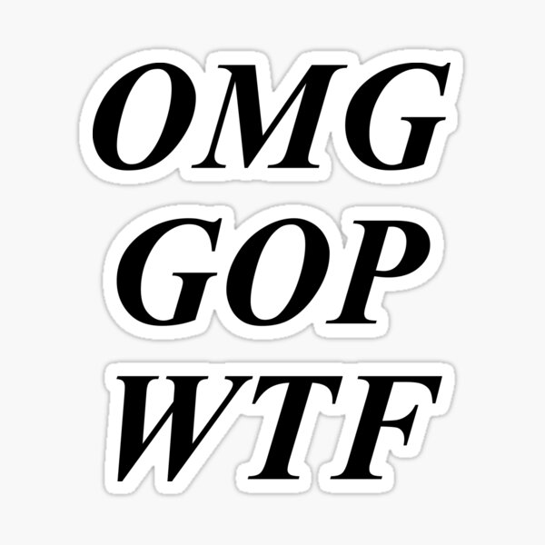 "OMG, Gop, WTF? " Sticker by Gallardog | Redbubble