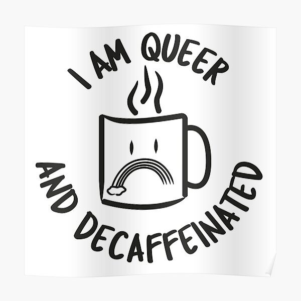 "Queer and Decaffeinated" Poster for Sale by samielsiedesign | Redbubble