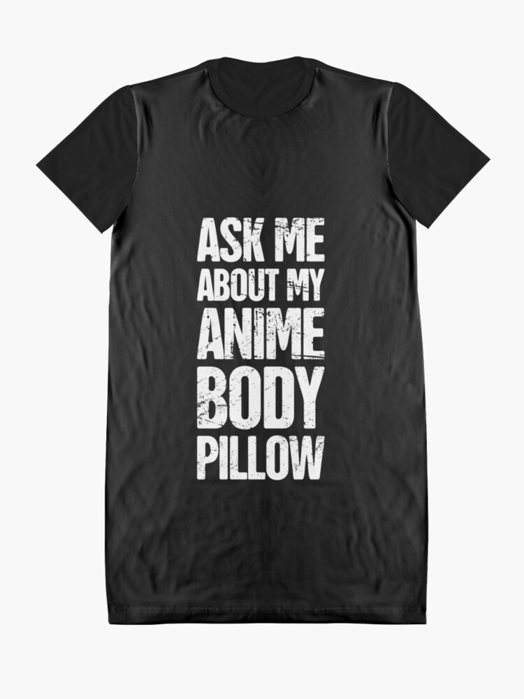 Body Pillow Funny Anime Weeaboo Waifu T Graphic T Shirt Dress By Emddesign Redbubble
