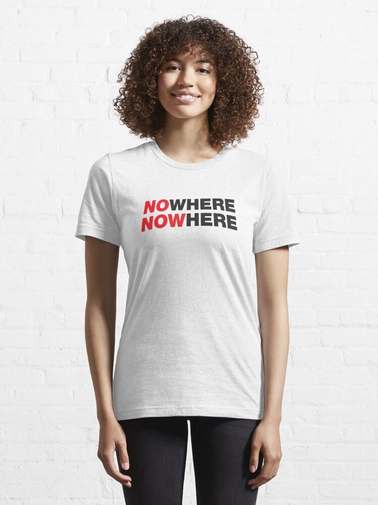 "Nowhere Now Here" T-shirt by DesignBurger | Redbubble | existential t ...