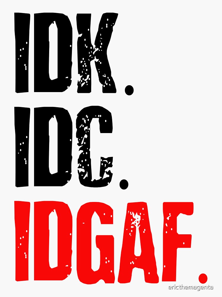 "IDK IDC IDGAF Hilarious Silly Rude Emo" Sticker for Sale by ...