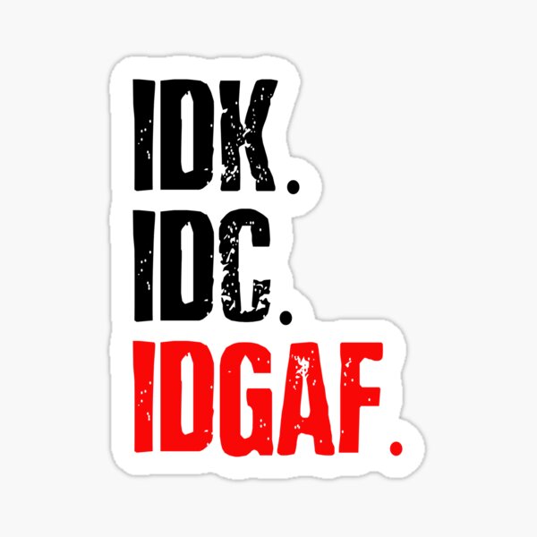"IDK IDC IDGAF Hilarious Silly Rude Emo" Sticker for Sale by ...
