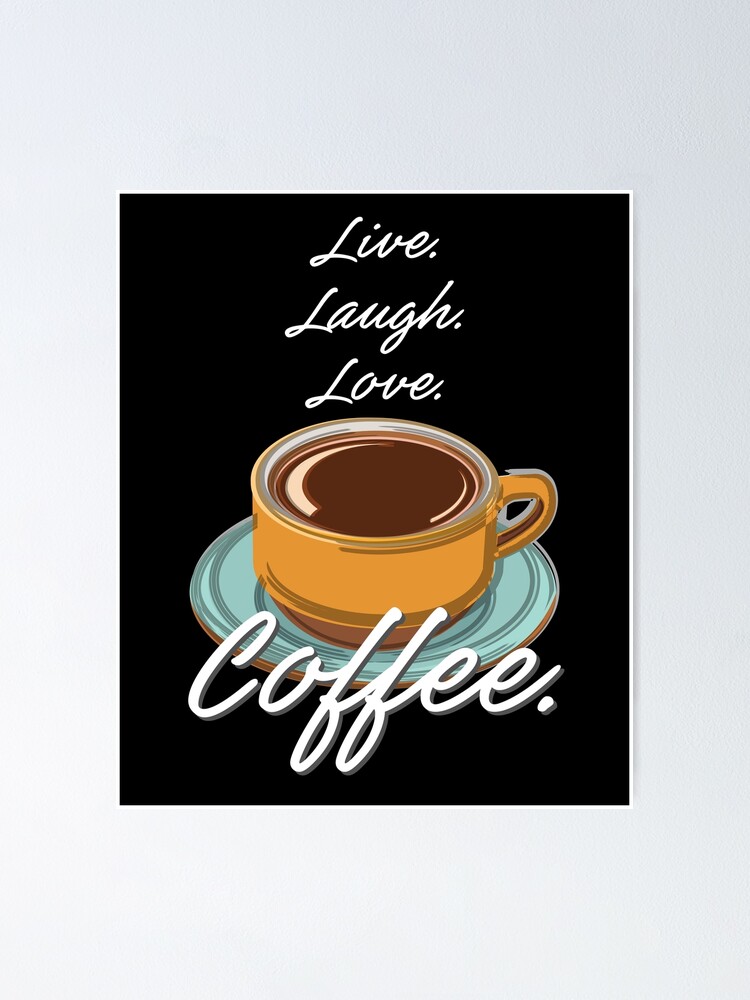 "Live. Laugh. Love. Coffee." Poster by evisionarts | Redbubble