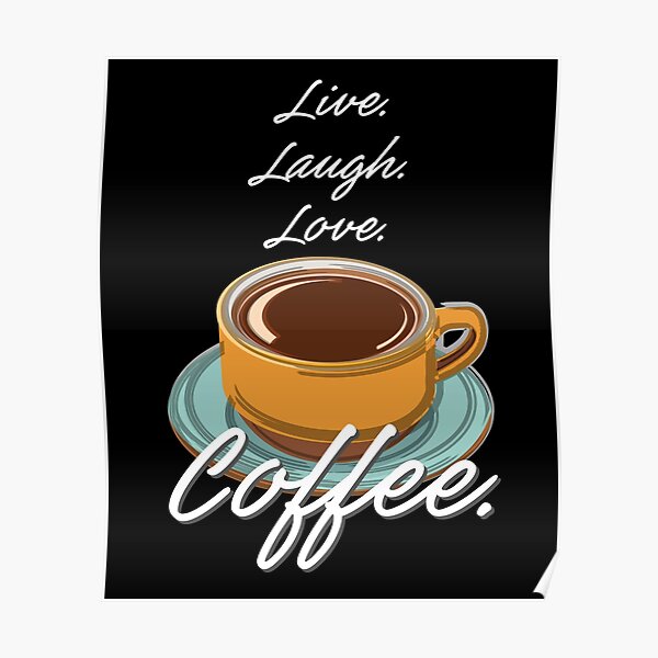 "Live. Laugh. Love. Coffee." Poster by evisionarts | Redbubble