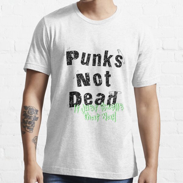"Punks not dead it just smells that way" T-shirt for Sale by DJMALICEON ...