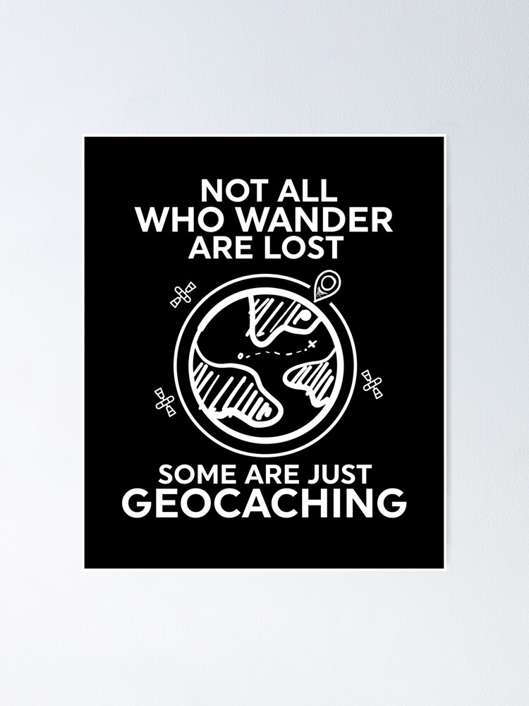 "Not All Who Wander Are Lost - Some Are Just Geocaching" Poster for ...