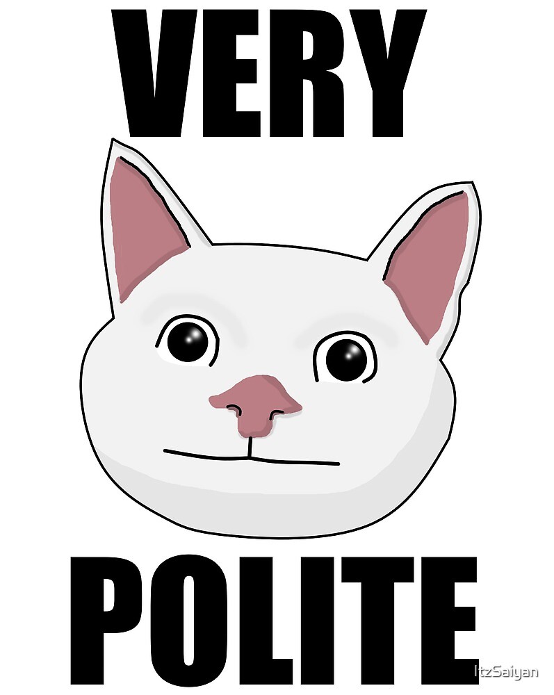 "Very Polite Cat With Text" by ItzSaiyan | Redbubble