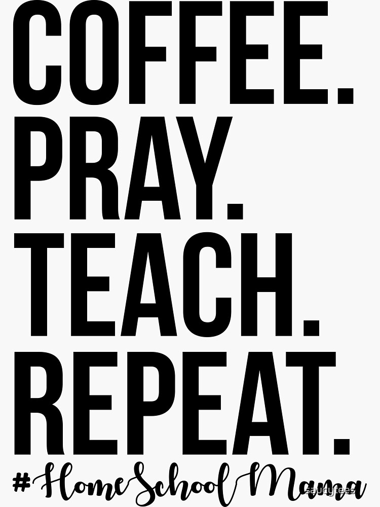 "Coffee. Pray. Teach. Repeat. Homeschool Mama Shirt" Sticker for Sale ...