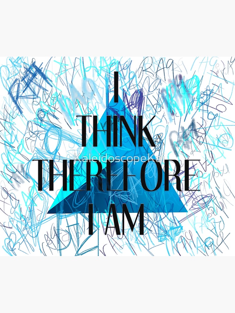 "I Think Therefore I Am" Poster for Sale by KaleidoscopeKai | Redbubble