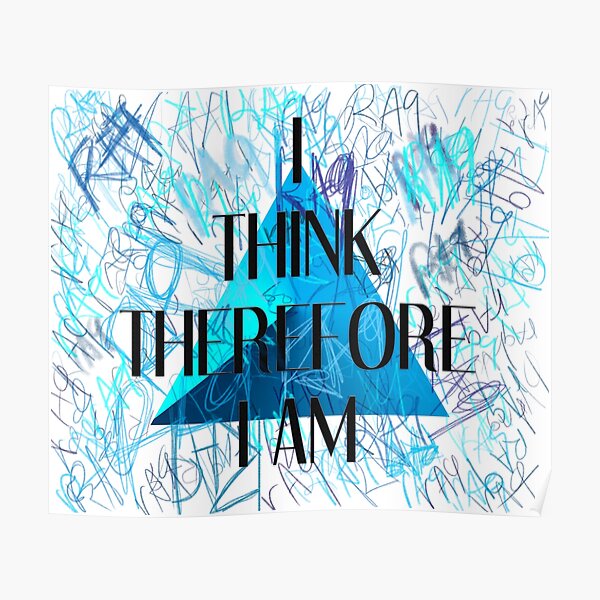 "I Think Therefore I Am" Poster by KaleidoscopeKai | Redbubble