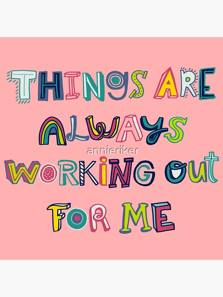 "Things Are Always Working Out For Me" Poster by annieriker | Redbubble