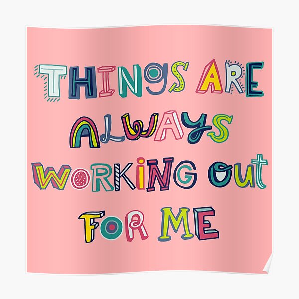 "Things Are Always Working Out For Me" Poster by annieriker | Redbubble