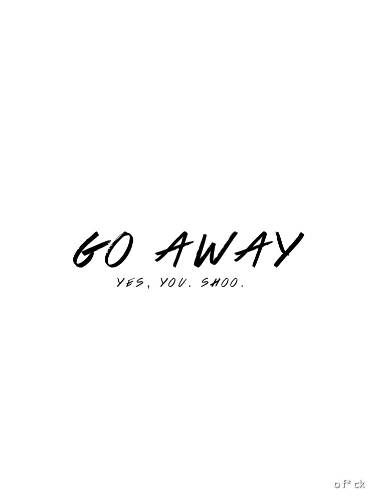 "go away (yes, you. shoo.)" T-shirt by icryforanime | Redbubble