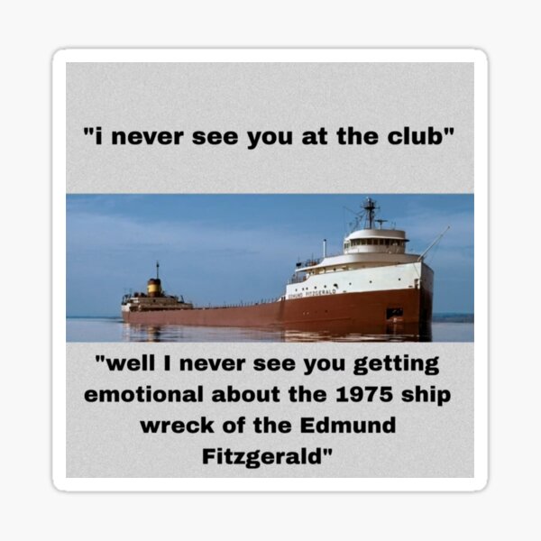 "I never see you at the club Edmund Fitzgerald" Sticker for Sale by ...