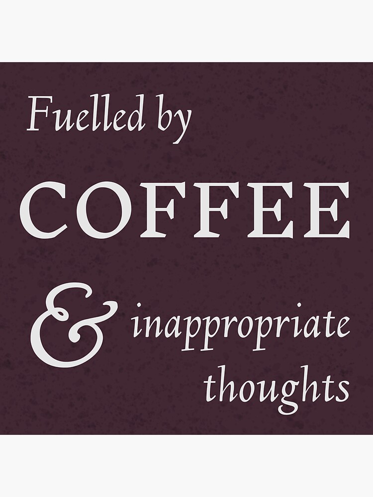 "Fuelled By Coffee and Inappropriate Thoughts" Sticker for Sale by ...