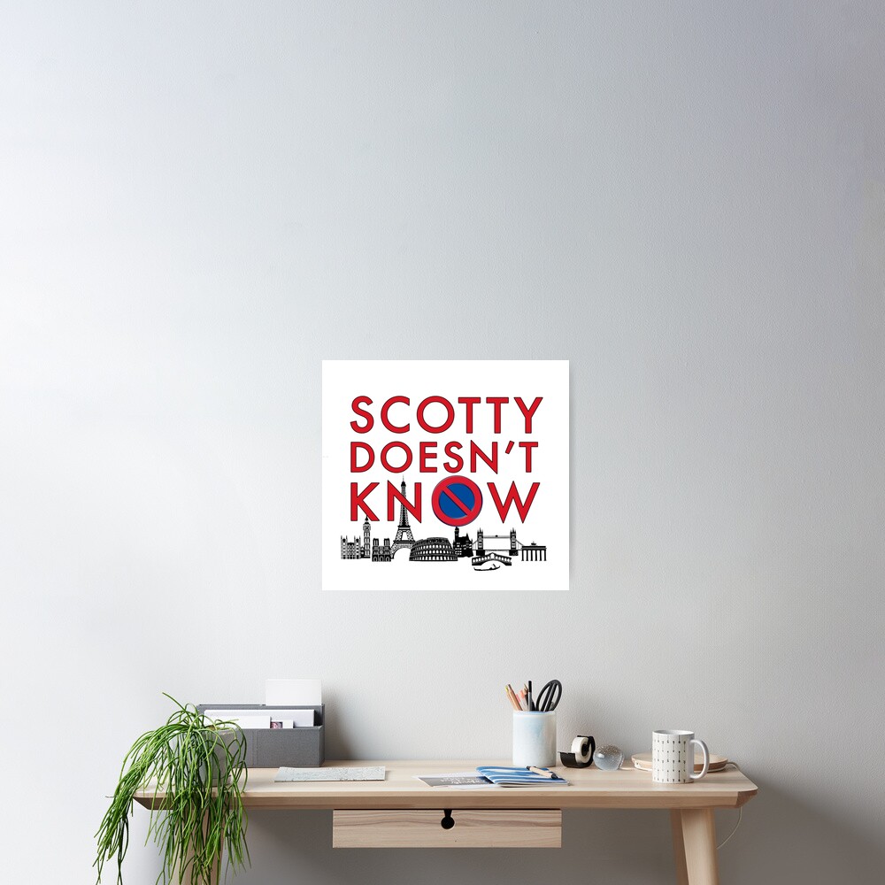 "SCOTTY DOESN'T KNOW" Poster by themarvdesigns | Redbubble