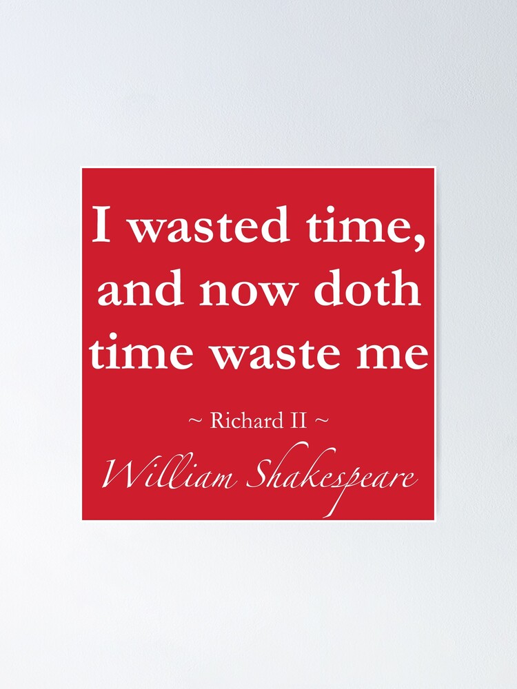 "William Shakespeare Quote - I wasted time, now doth time waste me ...