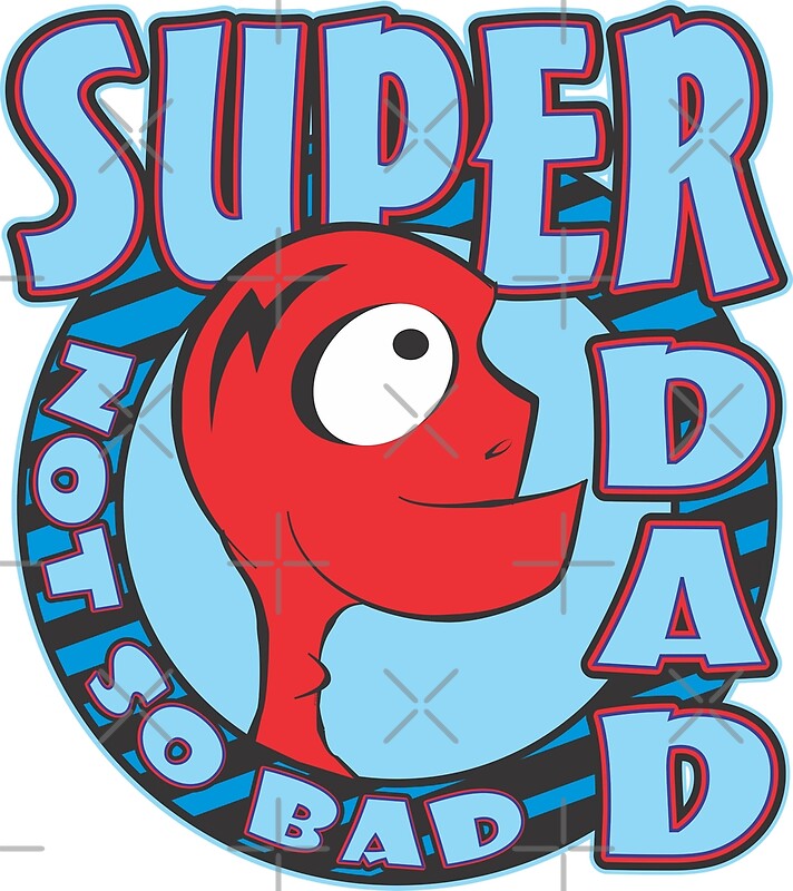 "SUPER DAD...NOT SO BAD" by MontanaJack | Redbubble