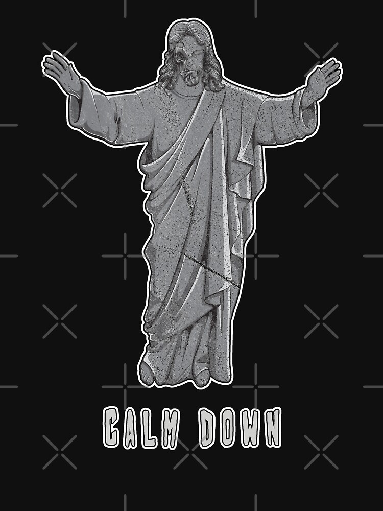 "Jesus Calm Down Keep Calm Offensive Religious Quote" T-shirt for Sale ...