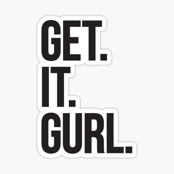 "GET. IT. GURL. – black type" Sticker for Sale by VonBraun | Redbubble