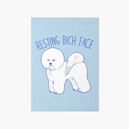 "Resting Bich Face" Art Board Print by wytrab8 | Redbubble
